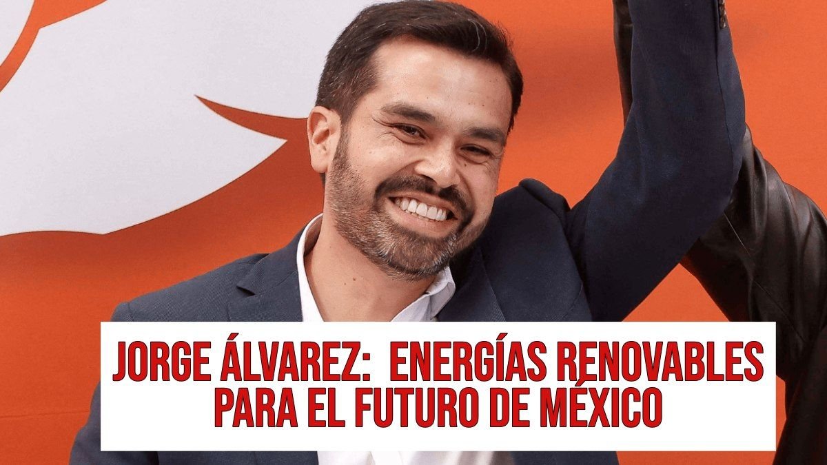 Jorge Álvarez Máynez propone impulsar energía eólica y solar en México ...